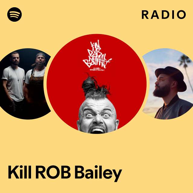 Kill ROB Bailey Radio - playlist by Spotify | Spotify