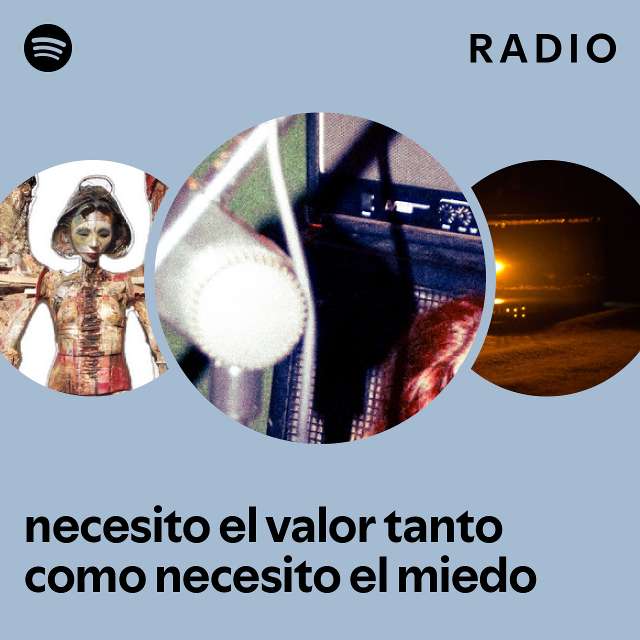 necesito el valor tanto como necesito el miedo Radio - playlist by ...