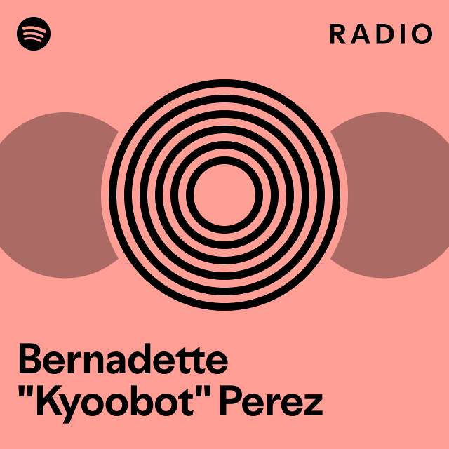 Bernadette "Kyoobot" Perez Radio - playlist by Spotify | Spotify
