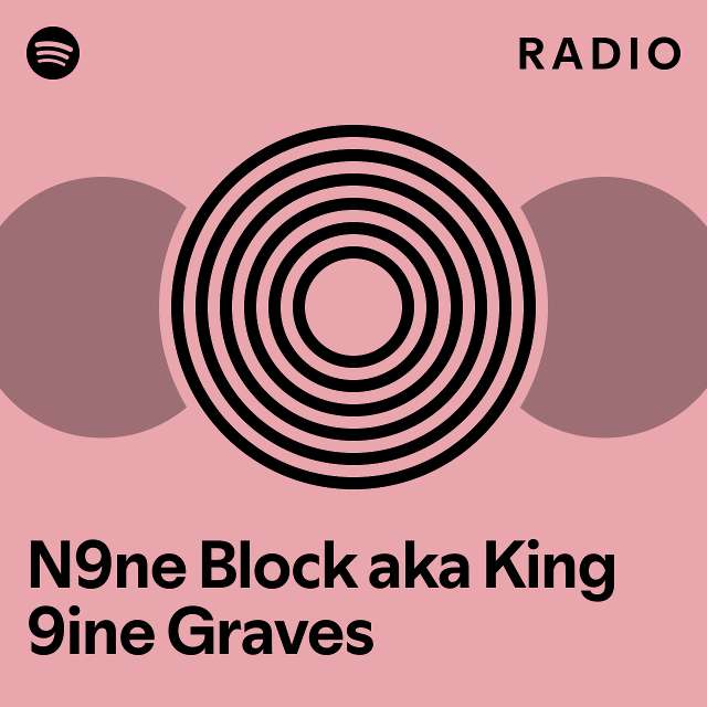 N9ne Block aka King 9ine Graves Radio - playlist by Spotify | Spotify