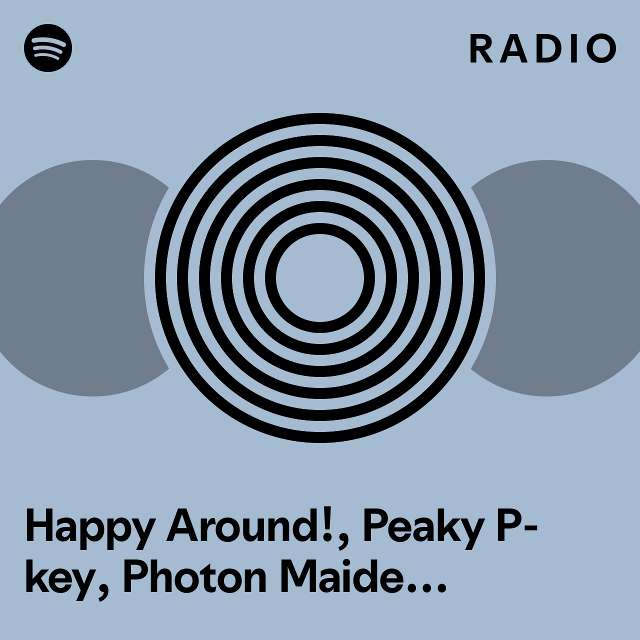 Happy Around!, Peaky P-key, Photon Maiden, Merm4id, 燐舞曲, Lyrical Lily Radio - playlist by ...