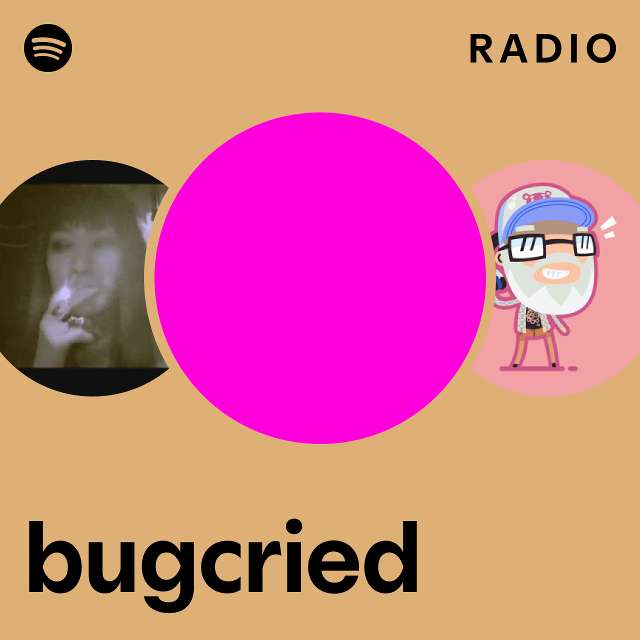 bugcried Radio - playlist by Spotify | Spotify