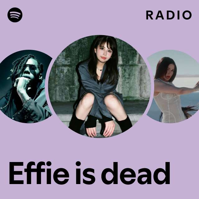 Effie is dead Radio - playlist by Spotify | Spotify