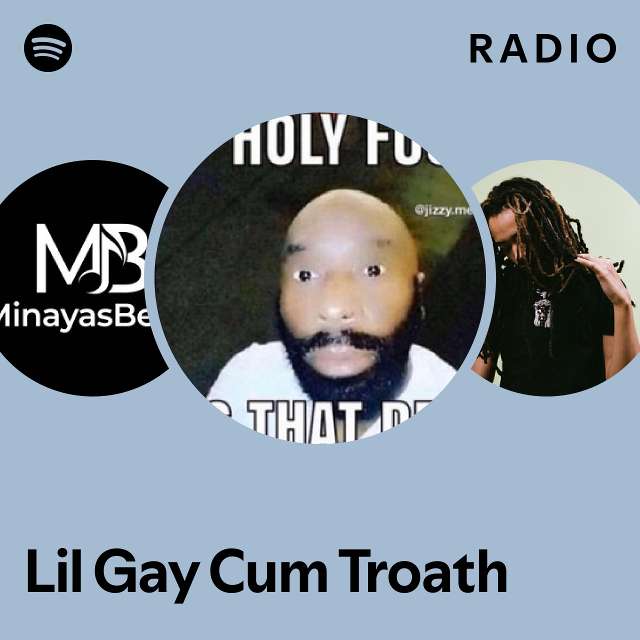 Lil Gay Cum Troath Radio - playlist by Spotify | Spotify