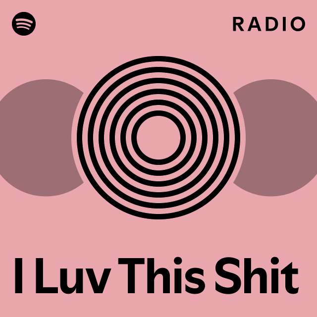 I Luv This Shit Radio - playlist by Spotify | Spotify