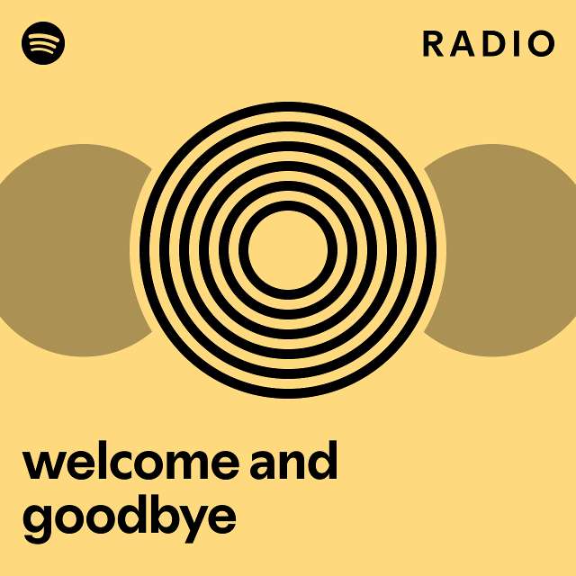 welcome and goodbye Radio - playlist by Spotify | Spotify