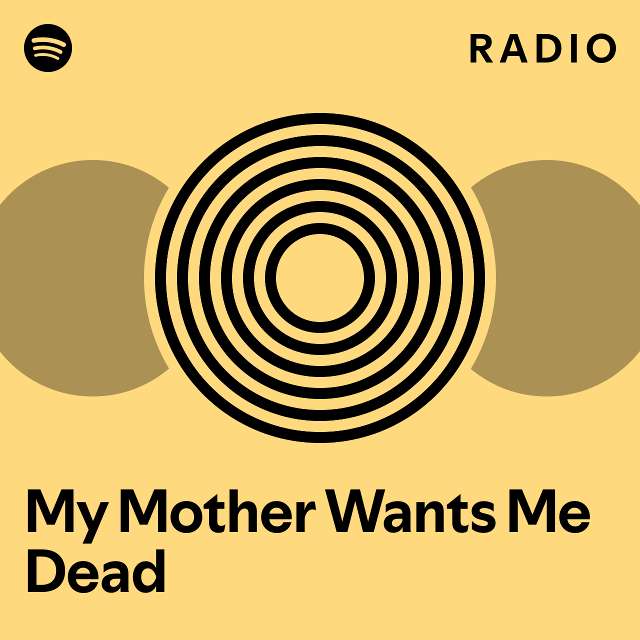My Mother Wants Me Dead Radio Playlist By Spotify Spotify