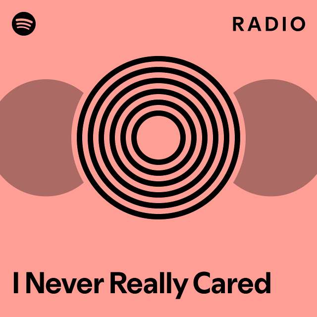 I Never Really Cared Radio - playlist by Spotify | Spotify