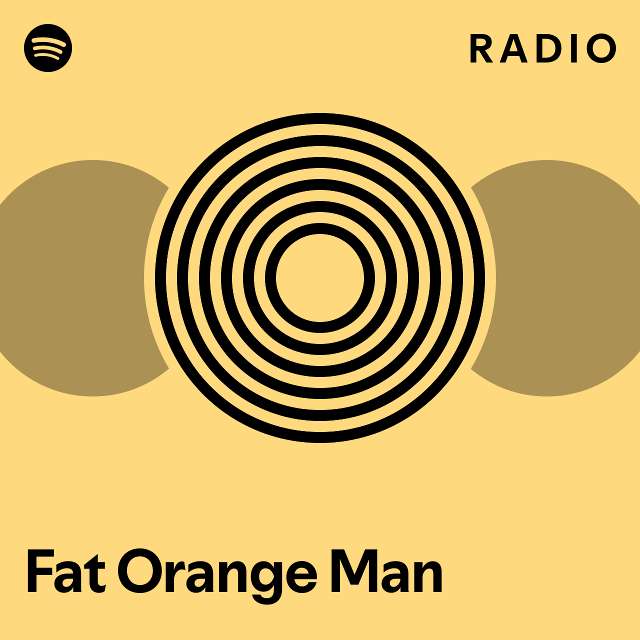 Fat Orange Man Radio - playlist by Spotify | Spotify