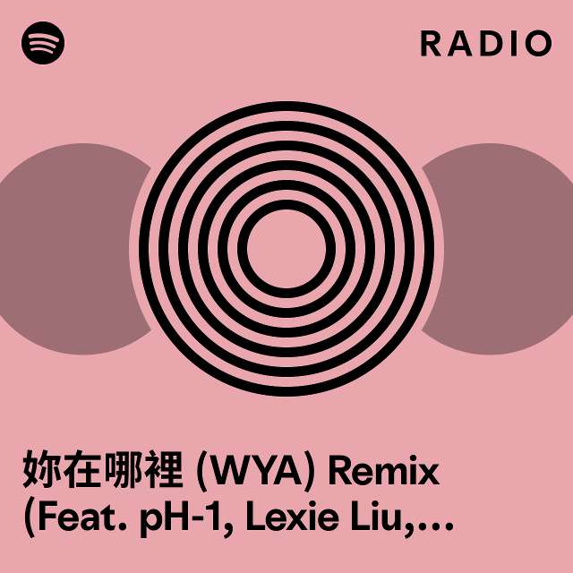 妳在哪裡 (WYA) Remix (Feat. pH-1, Lexie Liu, ØZI, Masiwei) Radio - playlist ...