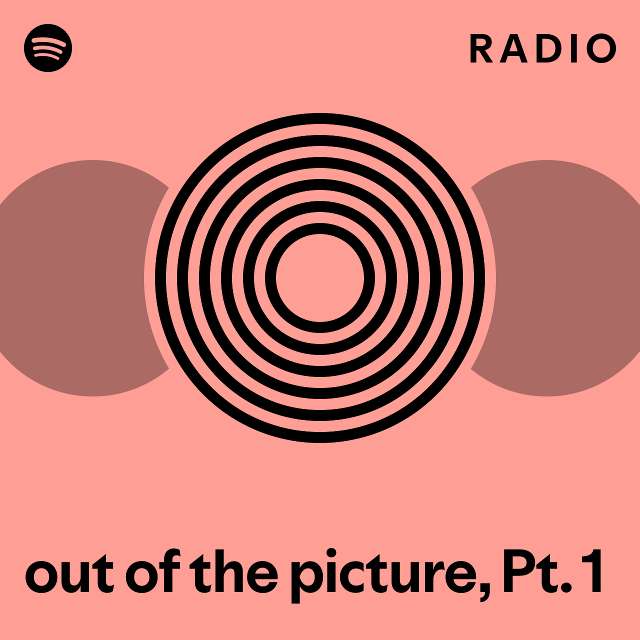 out of the picture, Pt. 1 Radio - playlist by Spotify | Spotify