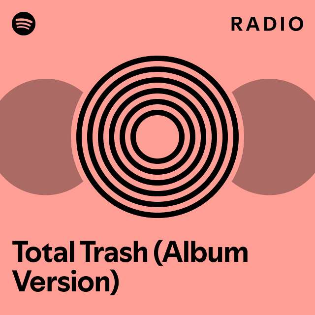 Total Trash (Album Version) Radio - playlist by Spotify | Spotify