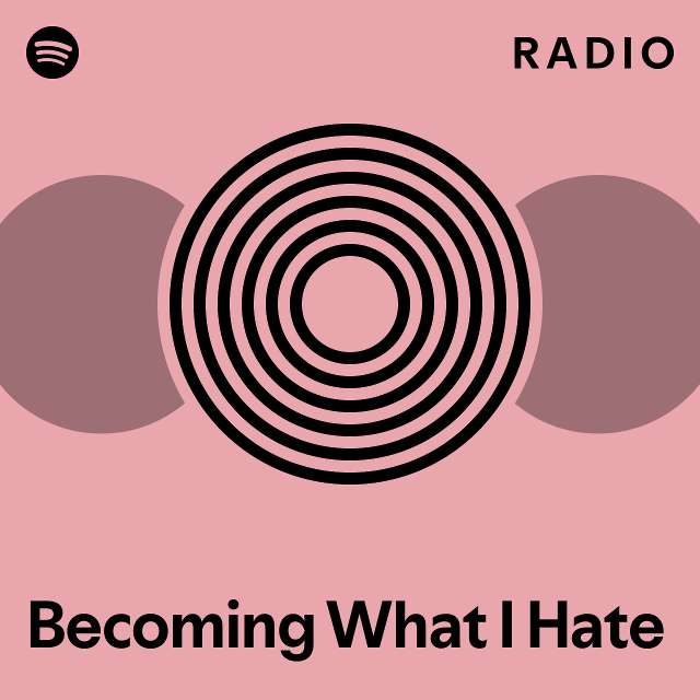 Becoming What I Hate Radio - playlist by Spotify | Spotify