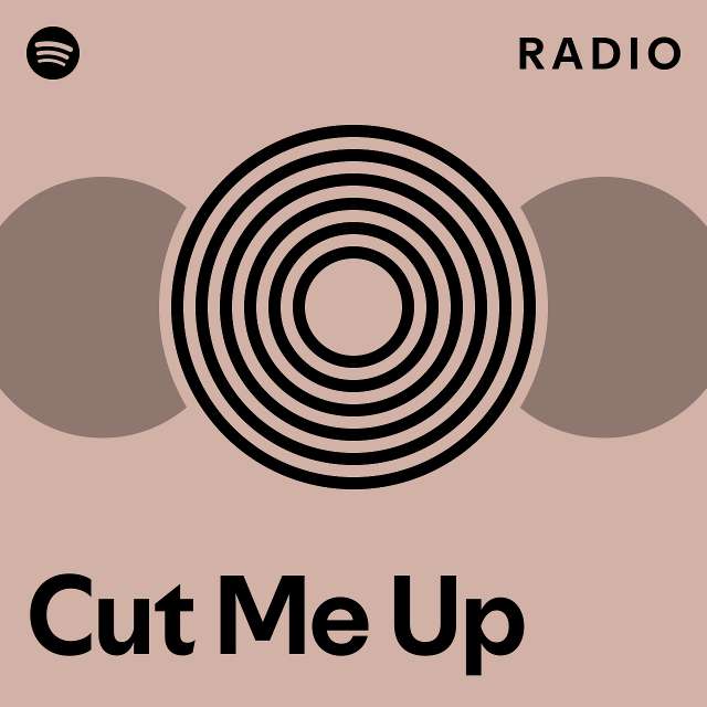 Cut Me Up Radio Playlist By Spotify Spotify