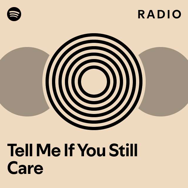 Tell Me If You Still Care Radio - playlist by Spotify | Spotify