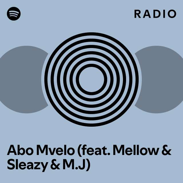 Abo Mvelo (feat. Mellow & Sleazy & M.J) Radio - playlist by Spotify | Spotify
