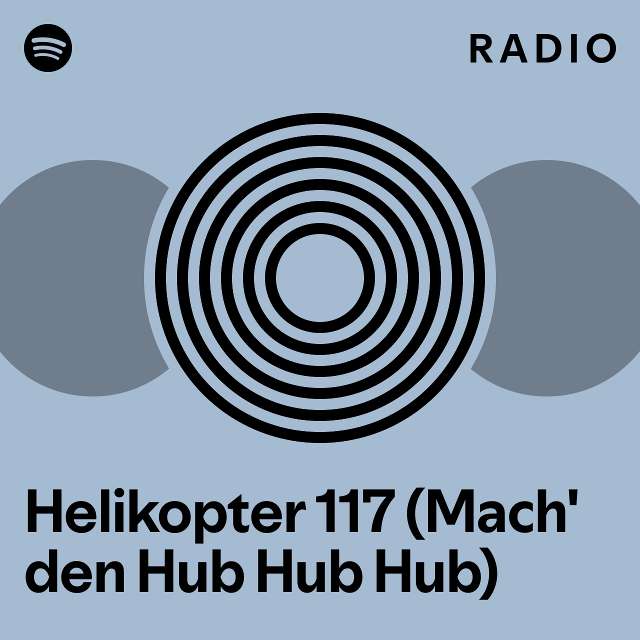 Helikopter 117 (Mach' den Hub Hub Hub) Radio - playlist by Spotify ...