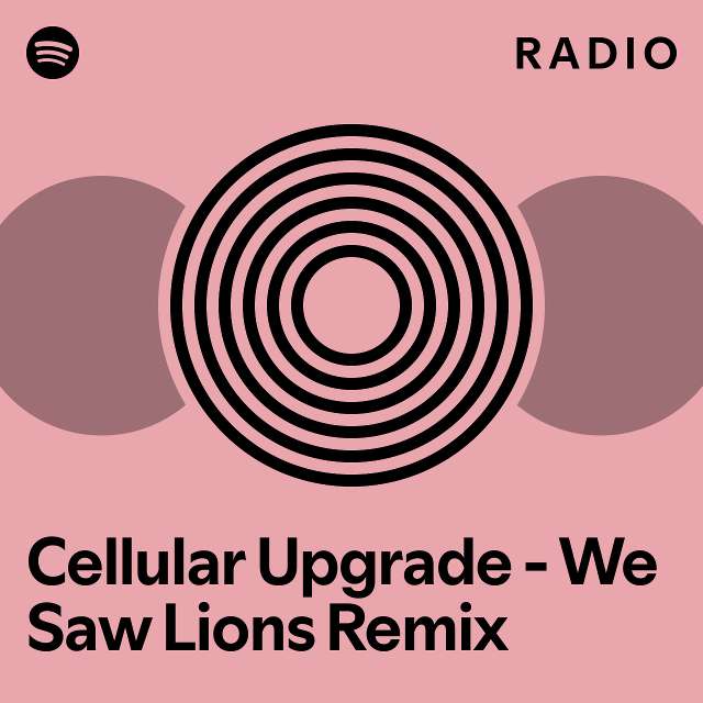 Cellular Upgrade - We Saw Lions Remix Radio - playlist by Spotify | Spotify