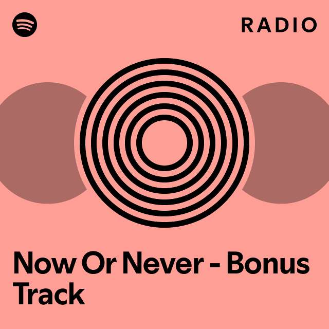 Now Or Never - Bonus Track Radio - playlist by Spotify | Spotify