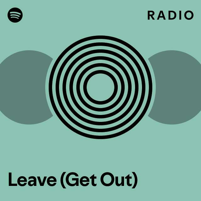 Leave (Get Out) Radio - playlist by Spotify | Spotify
