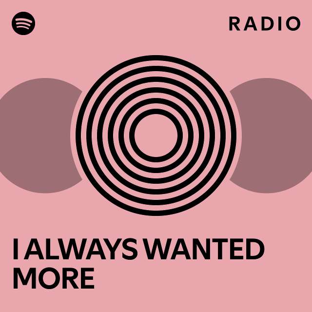 I ALWAYS WANTED MORE Radio - playlist by Spotify | Spotify