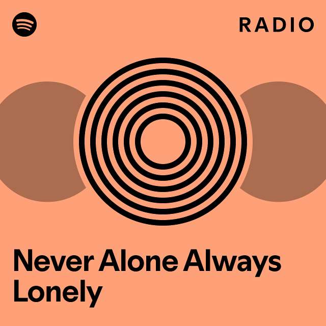 Never Alone Always Lonely Radio - playlist by Spotify | Spotify