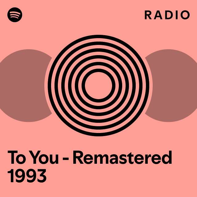 To You - Remastered 1993 Radio - playlist by Spotify | Spotify