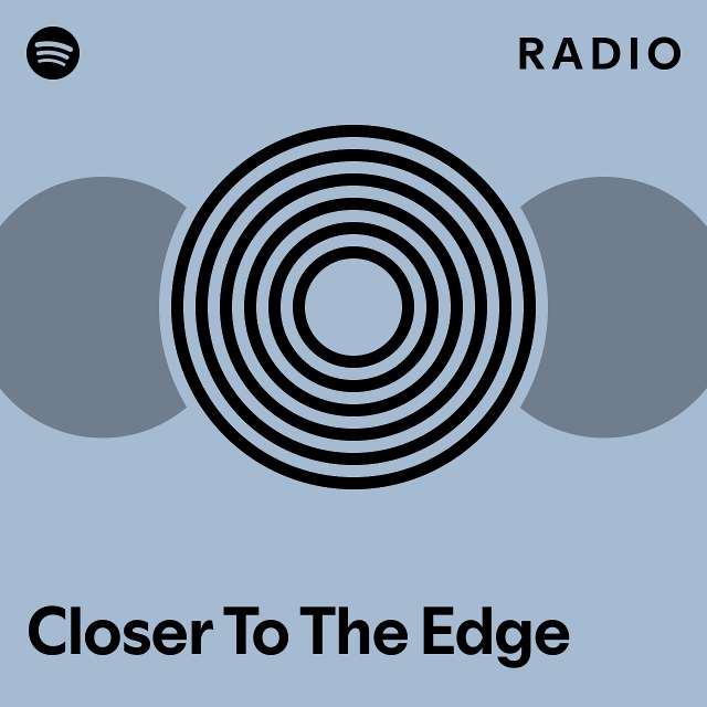 Closer To The Edge Radio - playlist by Spotify | Spotify