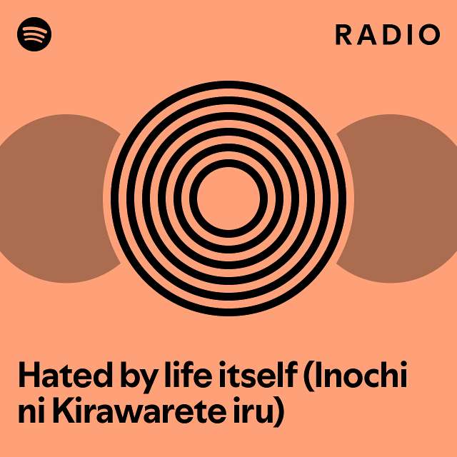 Hated by life itself (Inochi ni Kirawarete iru) Radio - playlist by Spotify | Spotify