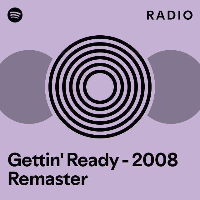 Gettin' Ready - 2008 Remaster Radio - playlist by Spotify | Spotify