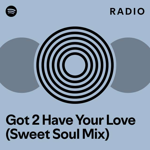 Got 2 Have Your Love (Sweet Soul Mix) Radio - playlist by Spotify | Spotify