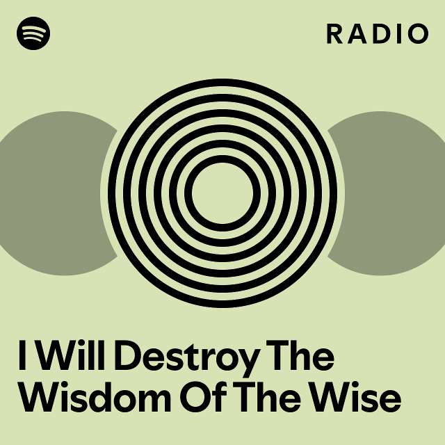 I Will Destroy The Wisdom Of The Wise Radio - playlist by Spotify | Spotify