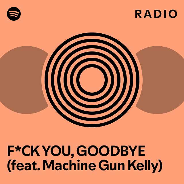 F*CK YOU, GOODBYE (feat. Machine Gun Kelly) Radio - playlist by Spotify | Spotify