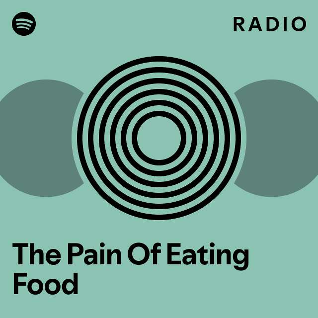 The Pain Of Eating Food Radio - playlist by Spotify | Spotify