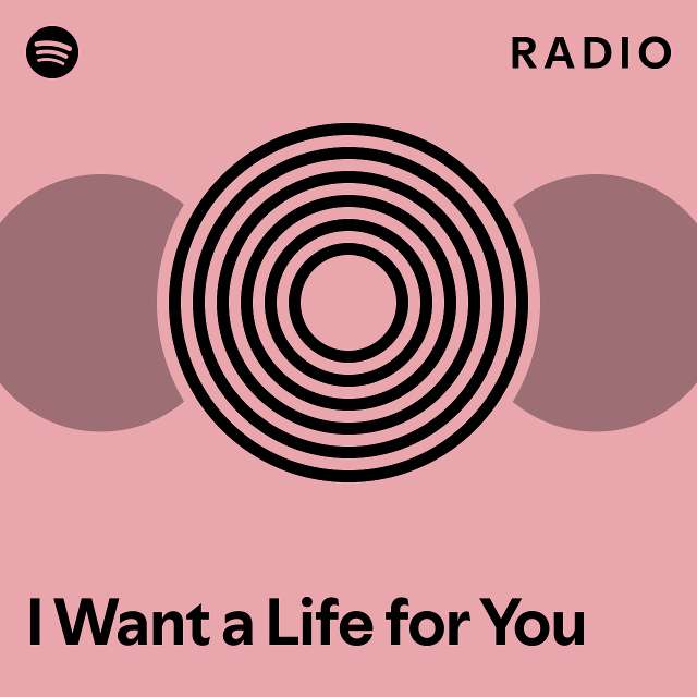 I Want a Life for You Radio - playlist by Spotify | Spotify