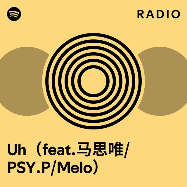 Uh（feat.马思唯/PSY.P/Melo） Radio - playlist by Spotify | Spotify