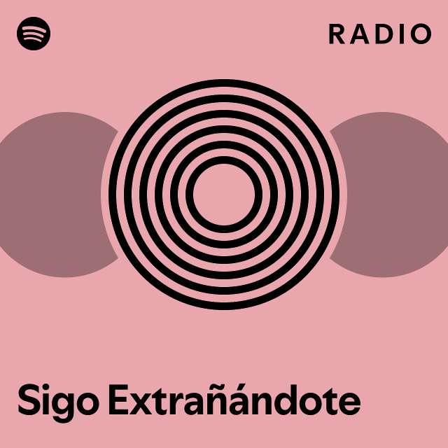 Sigo Extrañándote Radio - playlist by Spotify | Spotify