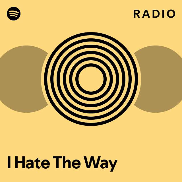 I Hate The Way Radio - playlist by Spotify | Spotify