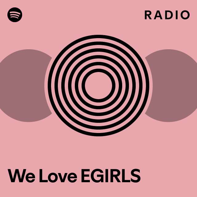 We Love EGIRLS Radio - playlist by Spotify | Spotify