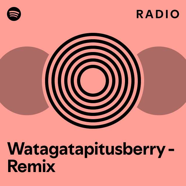 Watagatapitusberry - Remix Radio - playlist by Spotify | Spotify