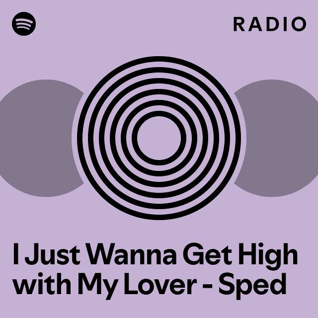 I Just Wanna Get High with My Lover (Sped) Radio - playlist by Spotify ...