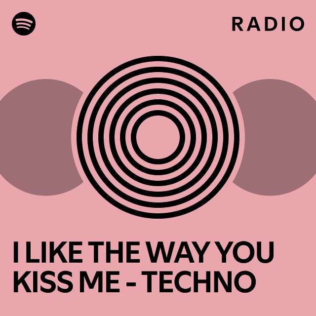 I LIKE THE WAY YOU KISS ME - TECHNO Radio - playlist by Spotify | Spotify