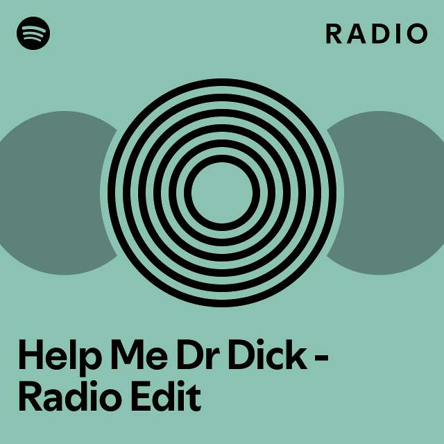 Help Me Dr Dick - Radio Edit Radio - playlist by Spotify | Spotify