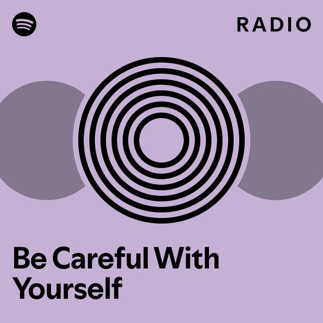 Be Careful With Yourself Radio - playlist by Spotify | Spotify