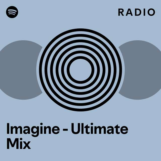 Imagine - Ultimate Mix Radio - playlist by Spotify | Spotify