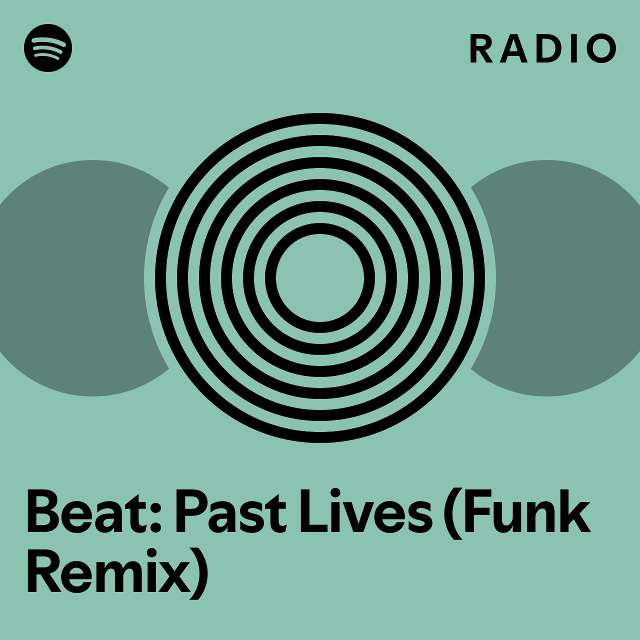 Beat: Past Lives (Funk Remix) Radio - playlist by Spotify | Spotify