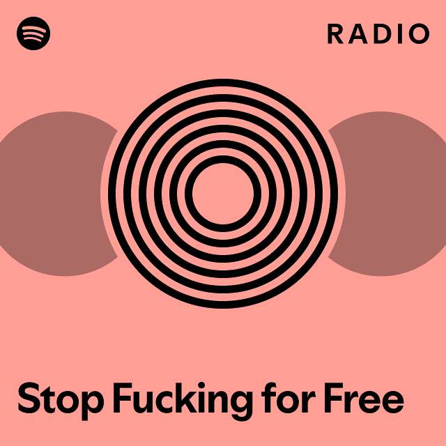 Stop Fucking For Free Radio Playlist By Spotify Spotify