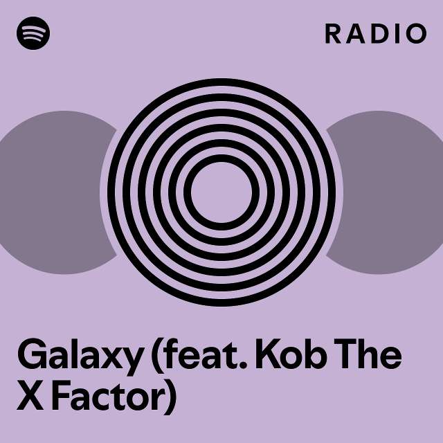 Galaxy (feat. Kob The X Factor) Radio - playlist by Spotify | Spotify