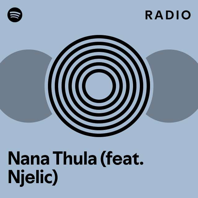 Nana Thula (feat. Njelic) Radio - playlist by Spotify | Spotify