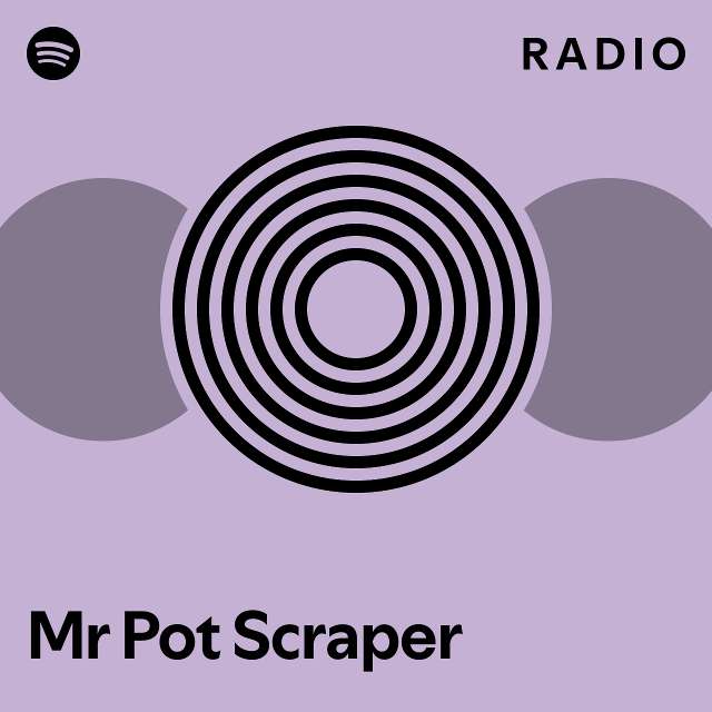 Mr Pot Scraper Radio - playlist by Spotify | Spotify